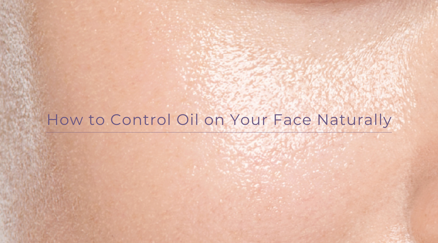 How to Control Oil on Your Face Naturally: A Comprehensive Guide – Long ...